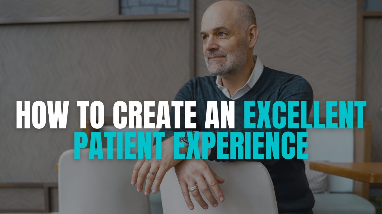 WHAT YOU MUST DO FIRST TO CREATE AN EXCELLENT PATIENT EXPERIENCE - YouTube