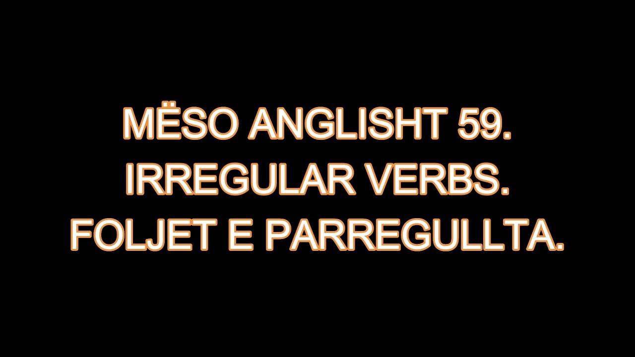 MËSO ANGLISHT 59. IRREGULAR VERBS. FOLJET E PARREGULLTA. - YouTube