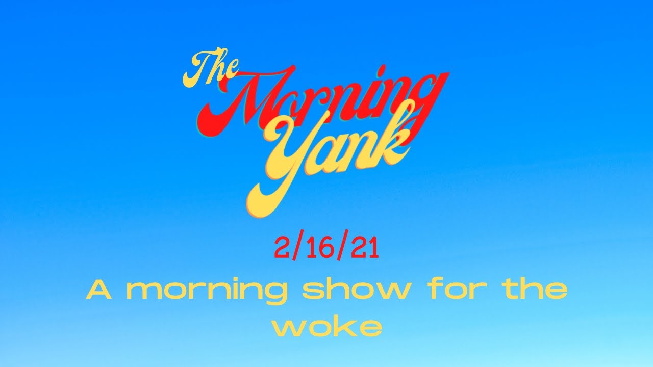 The Morning Yank 2/16/21 - YouTube