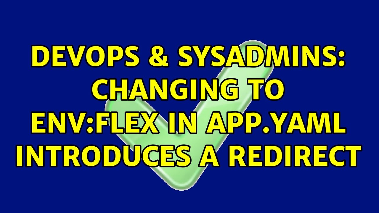 DevOps & SysAdmins: Changing to env:flex in app.yaml introduces a redirect - YouTube