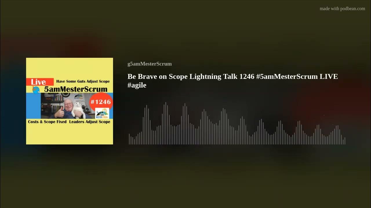 Be Brave on Scope Lightning Talk 1246 #5amMesterScrum LIVE #agile - YouTube