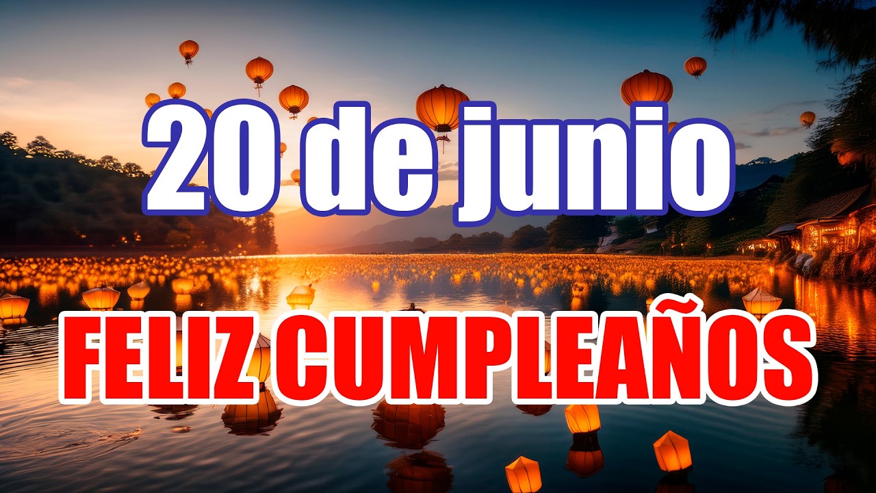 🎂 ¡FELIZ CUMPLEAÑOS 20 DE JUNIO! 🎉 Una Canción Especial para Celebrar ...