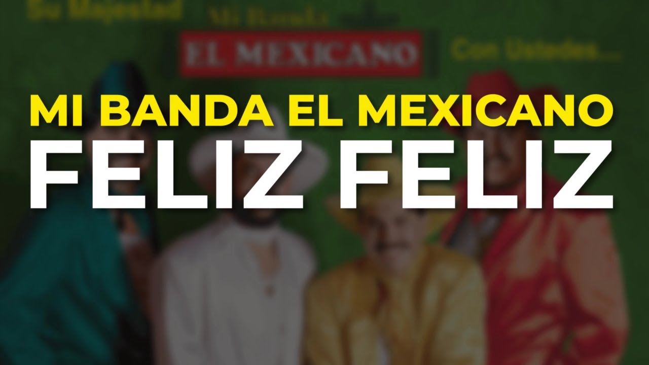 Mi Banda El Mexicano - Feliz Feliz (Audio Oficial) - YouTube Music
