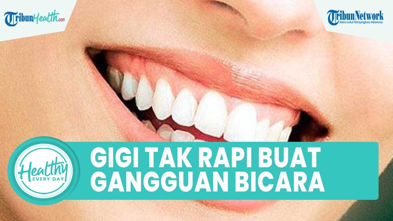 Benarkah Gigi yang Tak Rapi Bisa Bikin Gangguan Bicara? Simak Ulasan ...