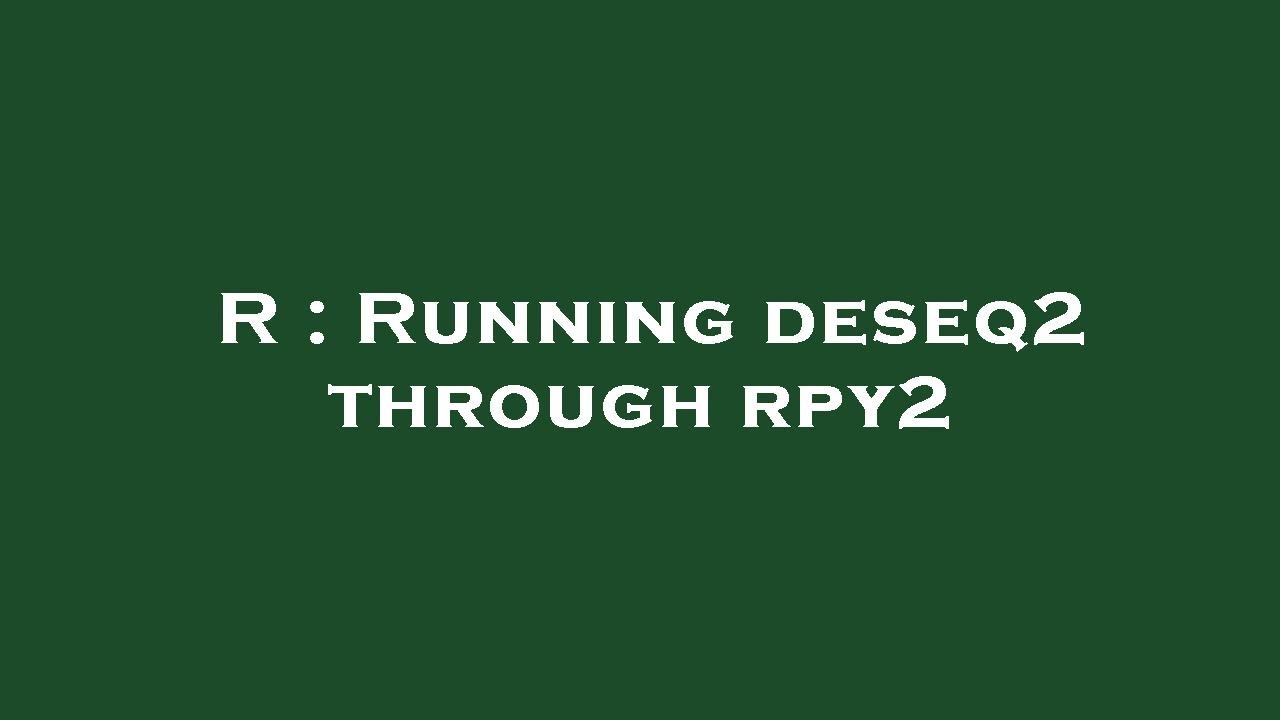 R Running Deseq2 Through Rpy2 Youtube