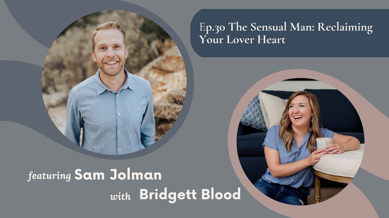 Ep.30 The Sensual Man: Reclaiming Your Lover Heart with Sam Jolman ...