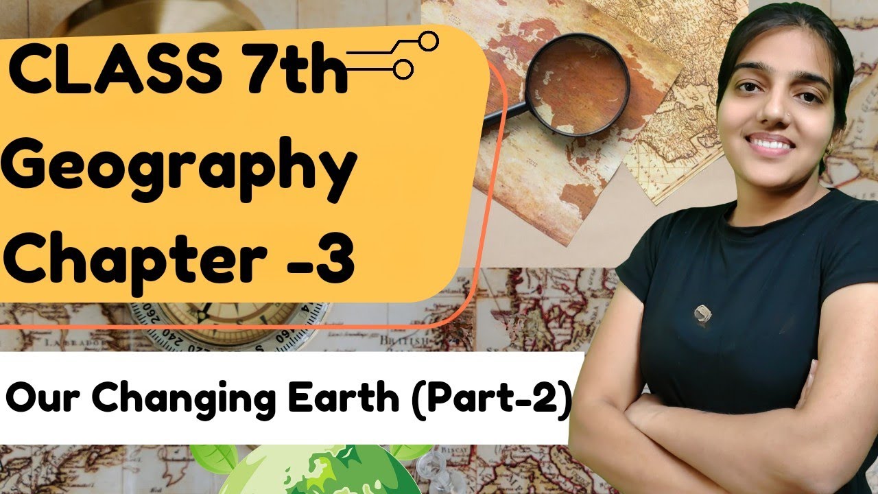 Class 7th Geography Chapter -3 Our Changing Earth 🌎 (part - 2) complete ...