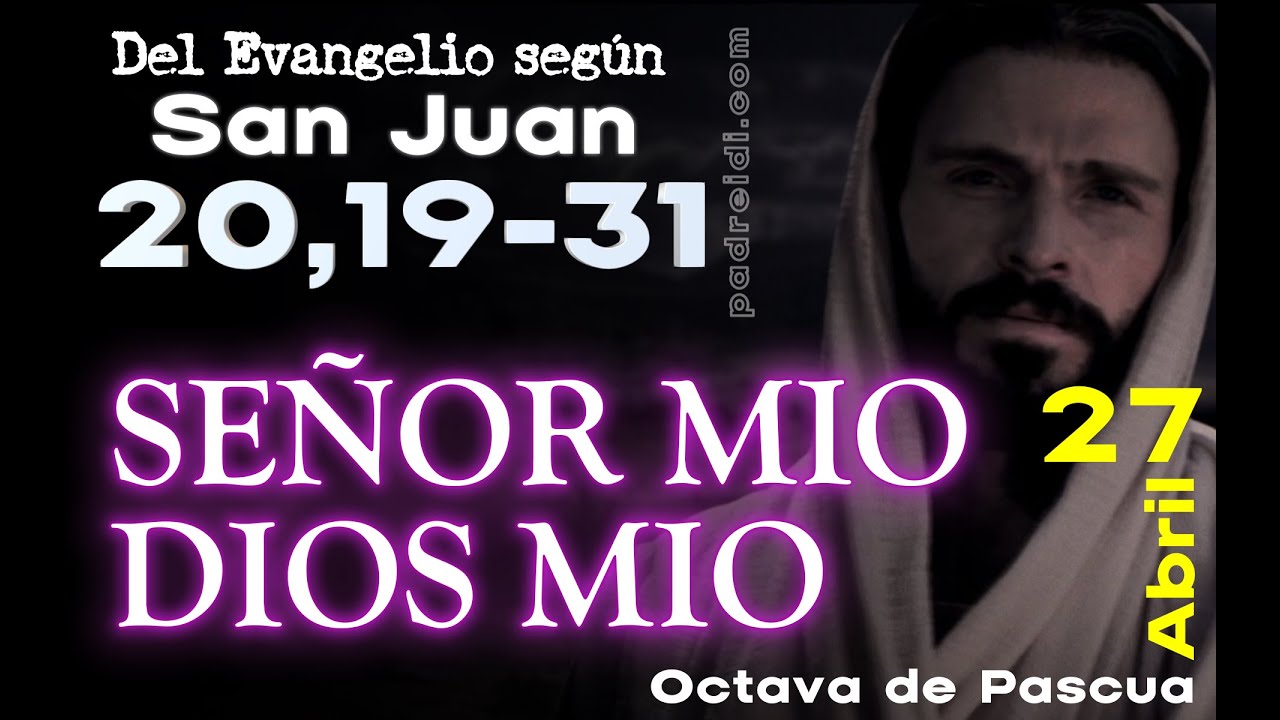 Abril 27, Evangelio según san juan 20,19-31, SEÑOR MIO Y DIOS MIO, A ...