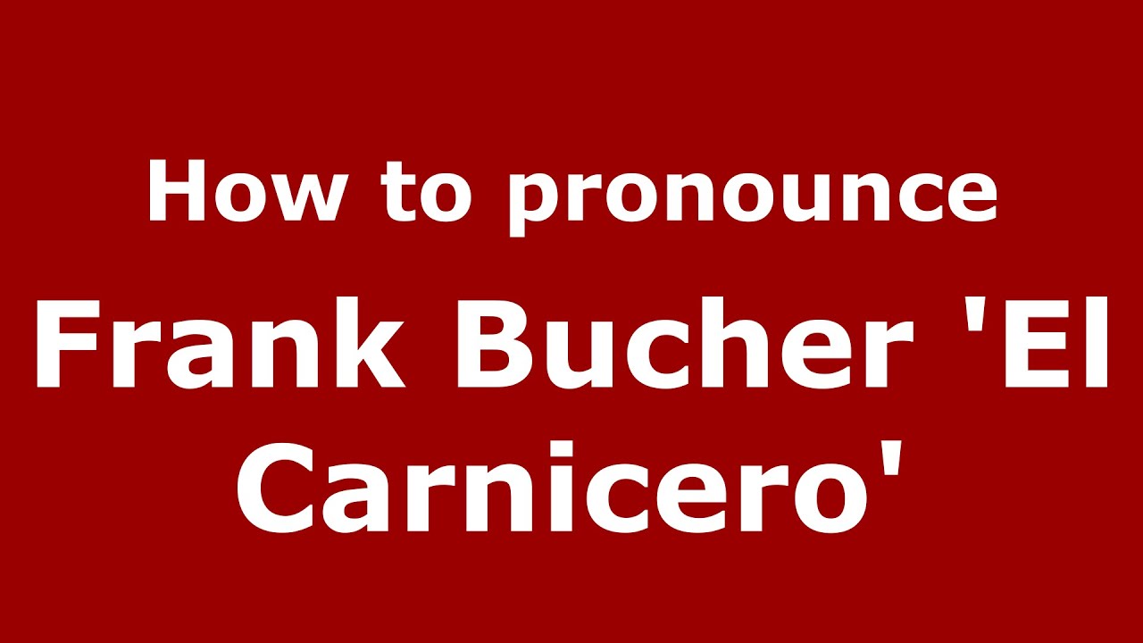 How to pronounce Frank Bucher 'El Carnicero' (Mexico/Mexican Spanish ...