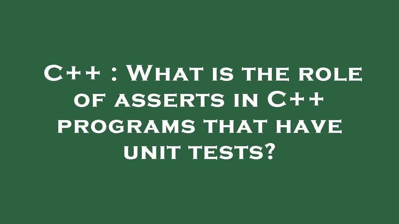 C++ : What is the role of asserts in C++ programs that have unit tests ...