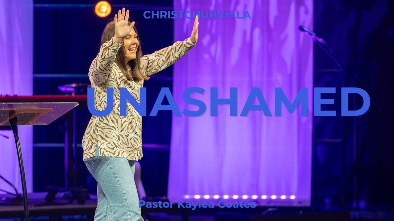 Unashamed | Pastor Kaylea Coates | Christchurch.la - YouTube