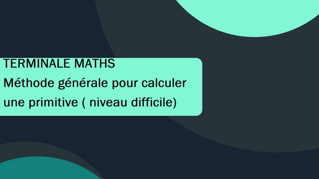 (TERMINALE)(MATHS) Méthode pour calculer une primitive (niveau ...