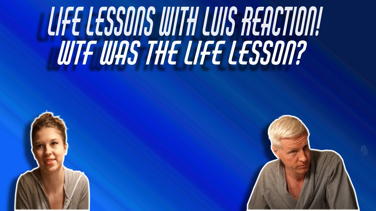 Reacting To Life Lessons With Luis! | WTF Was The Life Lesson? - YouTube