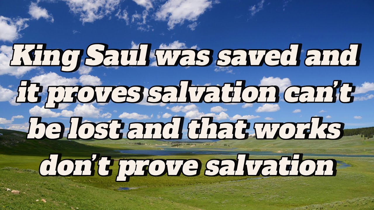 King Saul was saved and it proves salvation can’t be lost and that ...