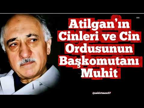 Atılgan'ın Cinleri ve Cin Ordusunun Baskomutanı Muhit | Fethullah Gülen 