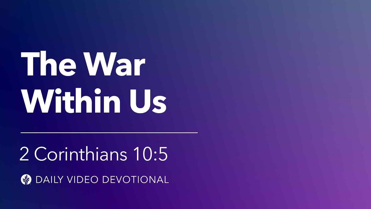The War Within Us | 2 Corinthians 10:5 | Our Daily Bread Video ...