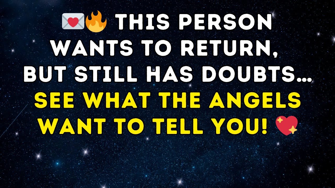 The Angels Say: 🔥 This person WANTS TO RETURN, but still has doubts ...