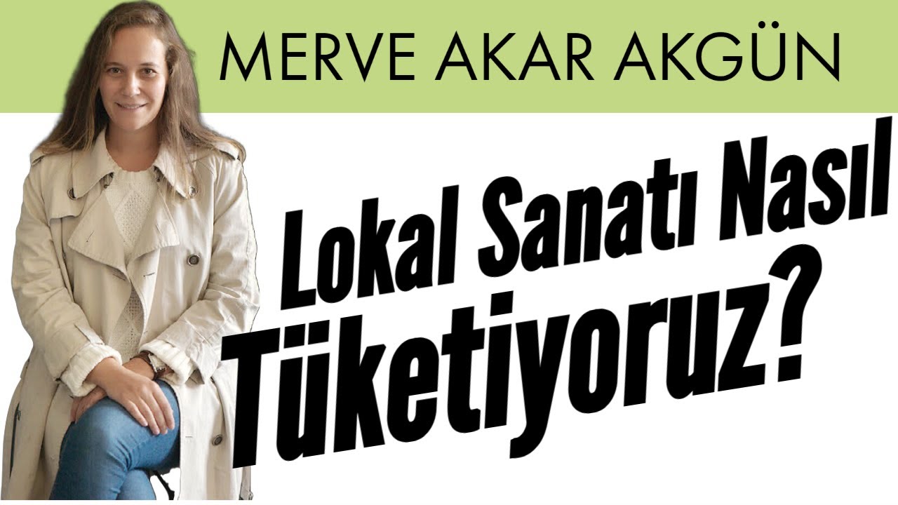 Lokal Sanatı Nasıl Tüketiyoruz? | Merve Akar Akgün Anlatıyor - YouTube
