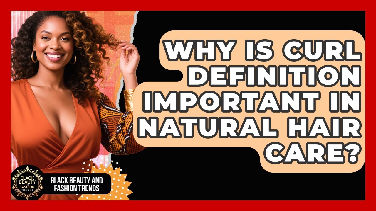 Why Is Curl Definition Important in Natural Hair Care? | Black Beauty ...