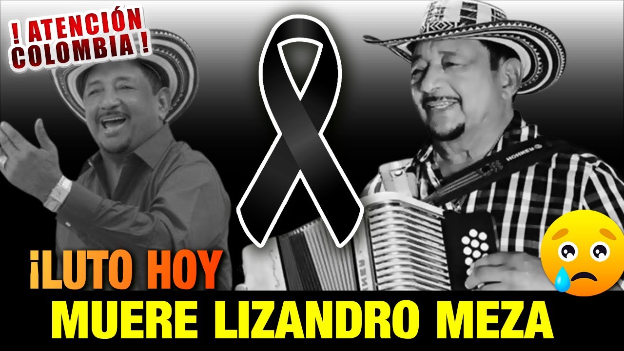 🔴¡ ULTIMA HORA ! Luto En COLOMBIA, MUERE LIZANDRO MEZA famoso CANTANTE ...