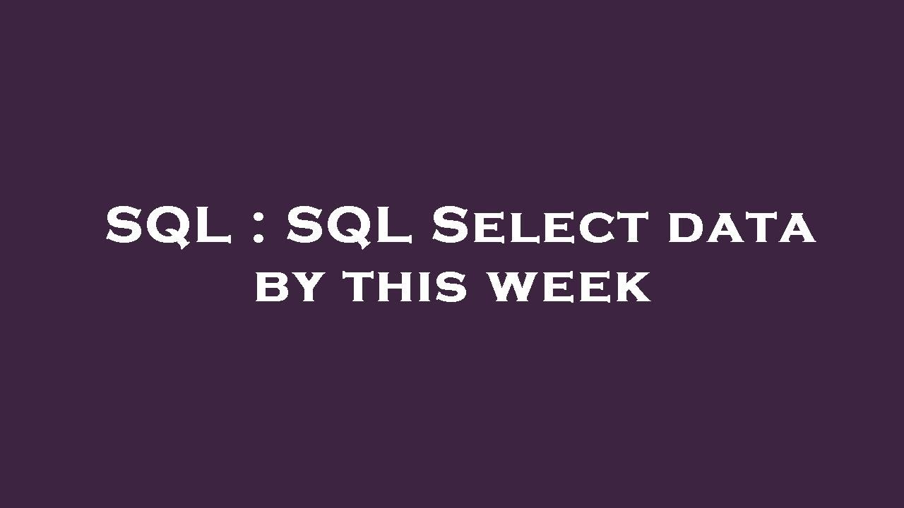 SQL : SQL Select data by this week - YouTube