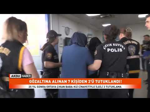 25 YIL SONRA ORTAYA ÇIKAN BABA-KIZ CİNAYETİYLE İLGİLİ 3 TUTUKLAMA