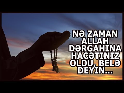Nə zaman Allah dərgahına hacətiniz oldu, belə deyin…