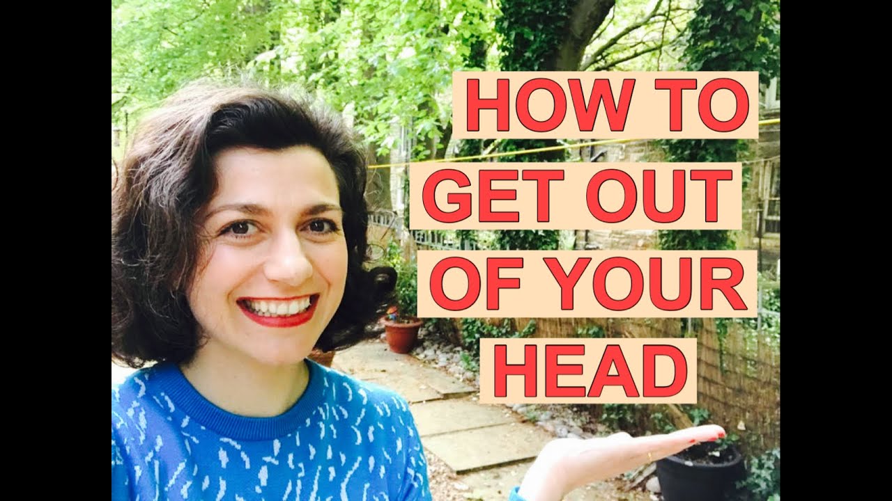How to get out of your head – My Top 5 practical tips - YouTube