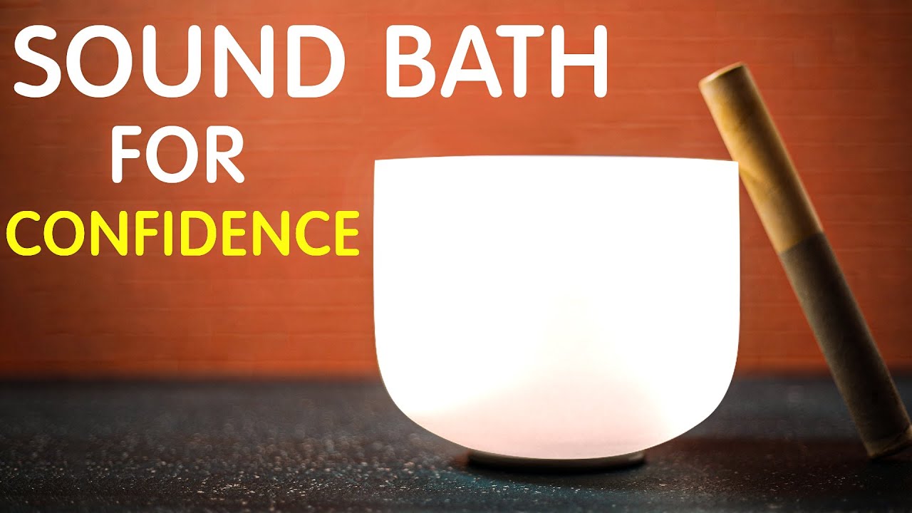 Raise Your Self-Confidence | Strength & Confidence Sound Bath | Unleash ...