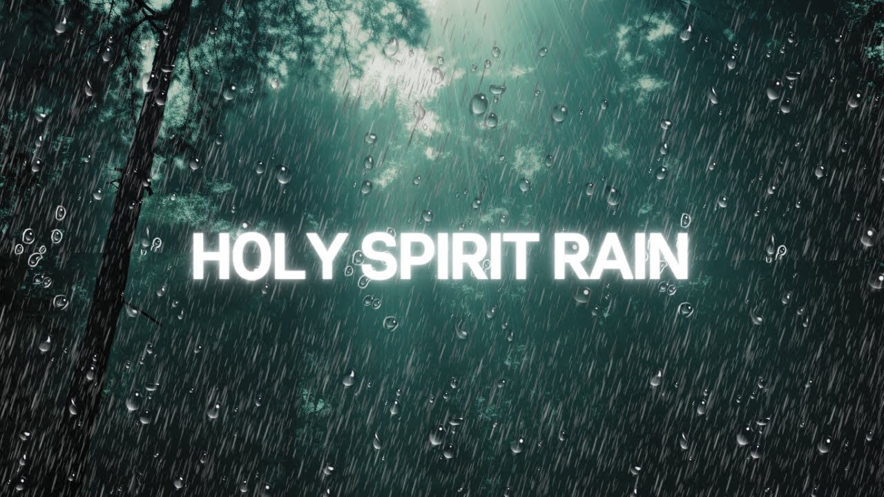Holy Spirit Rain - Worship Instrumental Music with Rain Sounds for ...