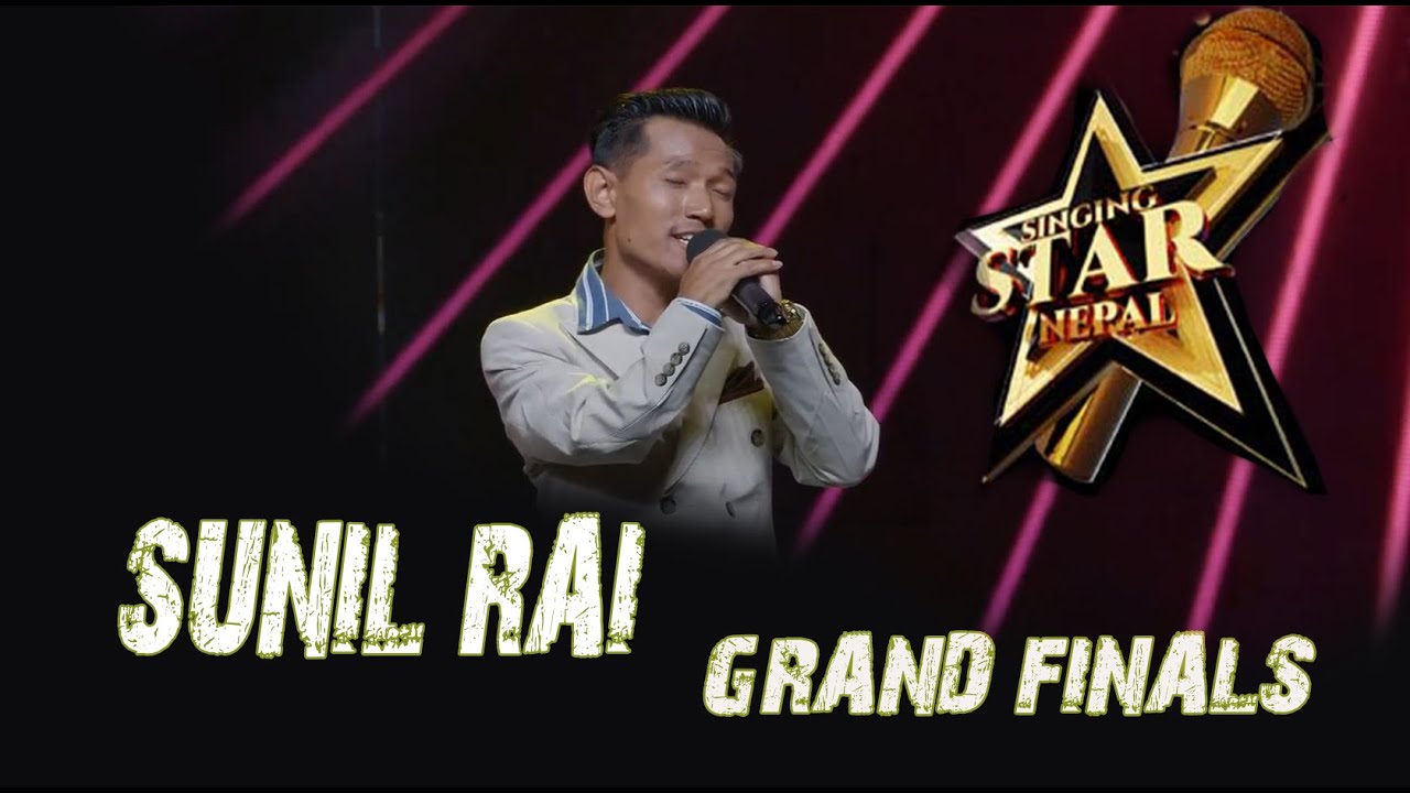 SUNIL RAI / SINGING STAR NEPAL/ GRAND FINALS - YouTube