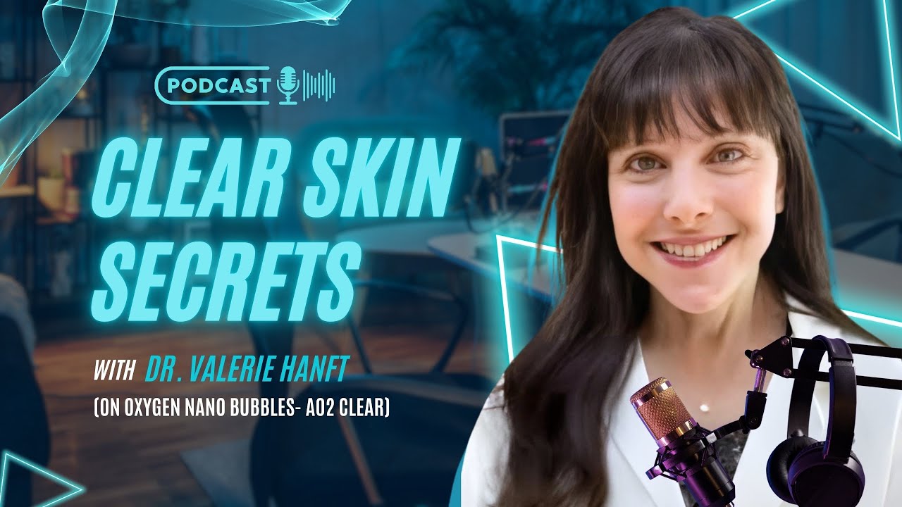 Clear Skin Secrets | Dr. Valerie Hanft on Oxygen Nano Bubbles- Ao2 ...