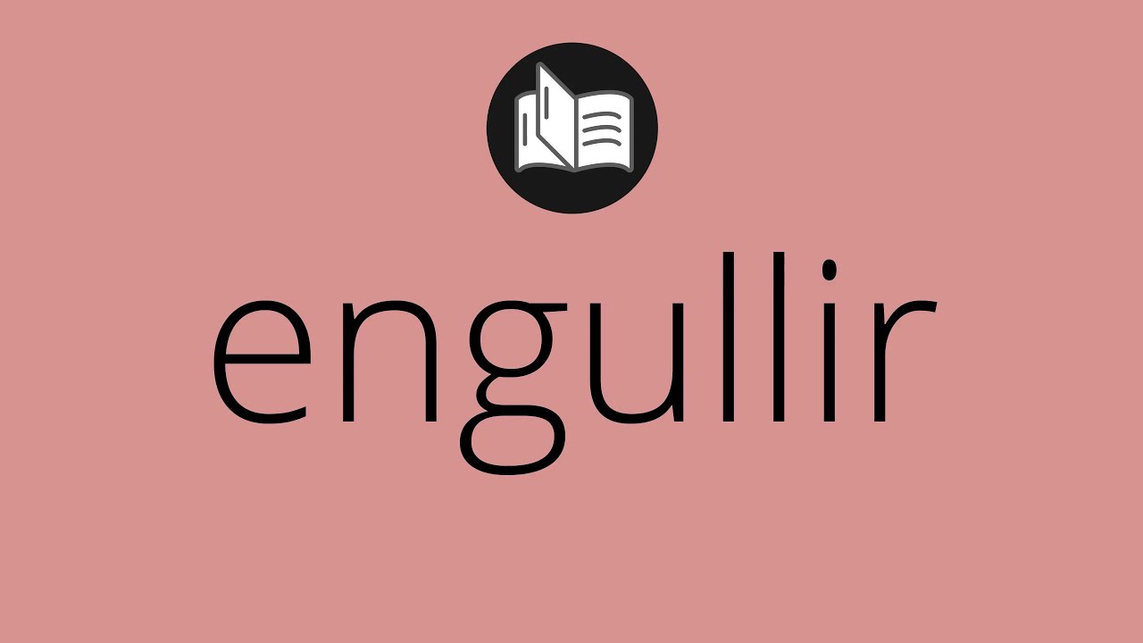 Que significa ENGULLIR • engullir SIGNIFICADO • engullir DEFINICIÓN ...