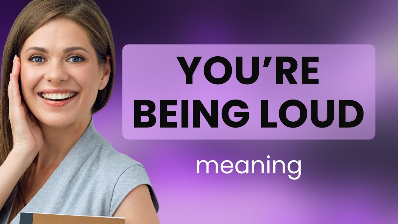 Understanding "You’re Being Loud": A Guide for English Language ...