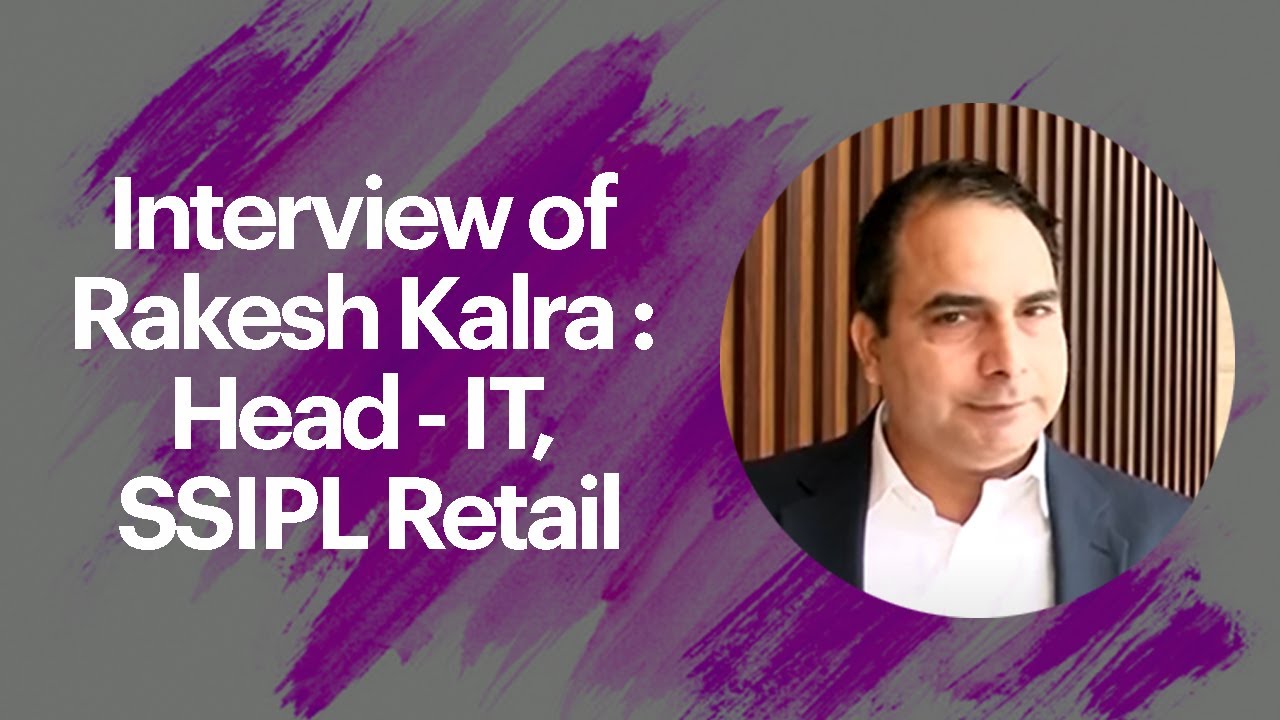 Interview of Rakesh Kalra : Head - IT, SSIPL Retail - YouTube