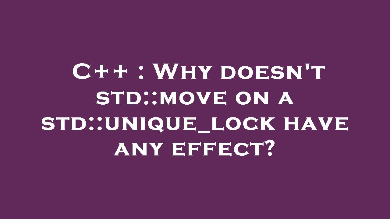 C Why Doesnt Stdmove On A Stduniquelock Have Any Effect Youtube