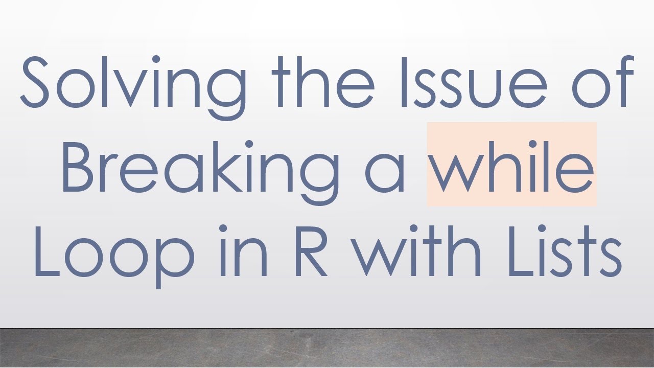 Solving the Issue of Breaking a while Loop in R with Lists - YouTube