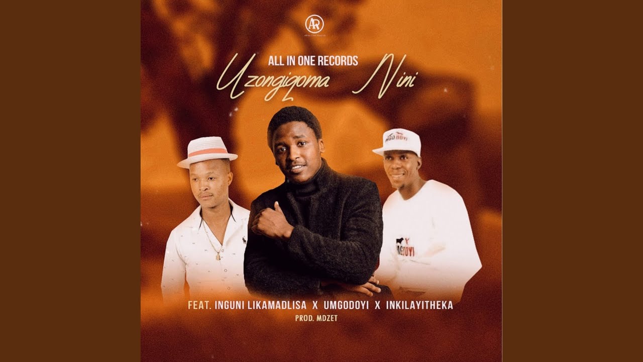 Uzongiqoma Nini (feat. Inguni LikaMadlisa, Umgodoyi & Inkilayitheka ...