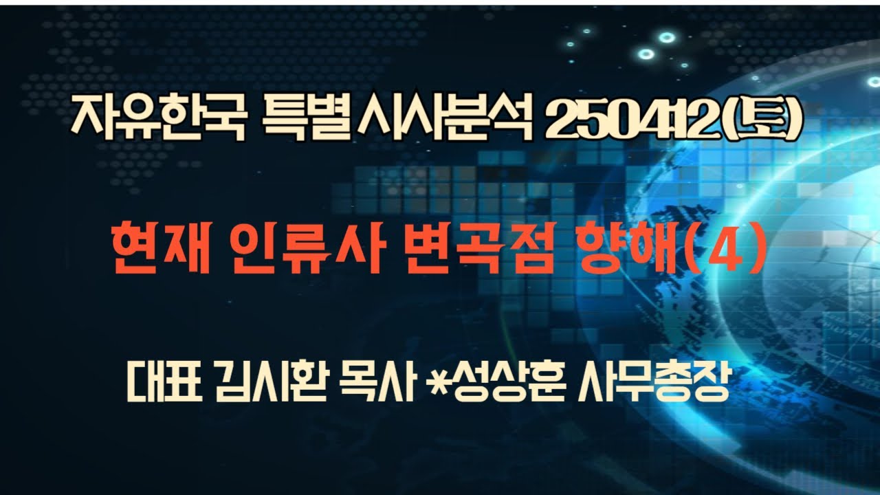 250412 (토)현재 인류사 변곡점 향해(4) [자유한국 특별 시사대담] 김시환목사*성상훈 사무총장 - YouTube