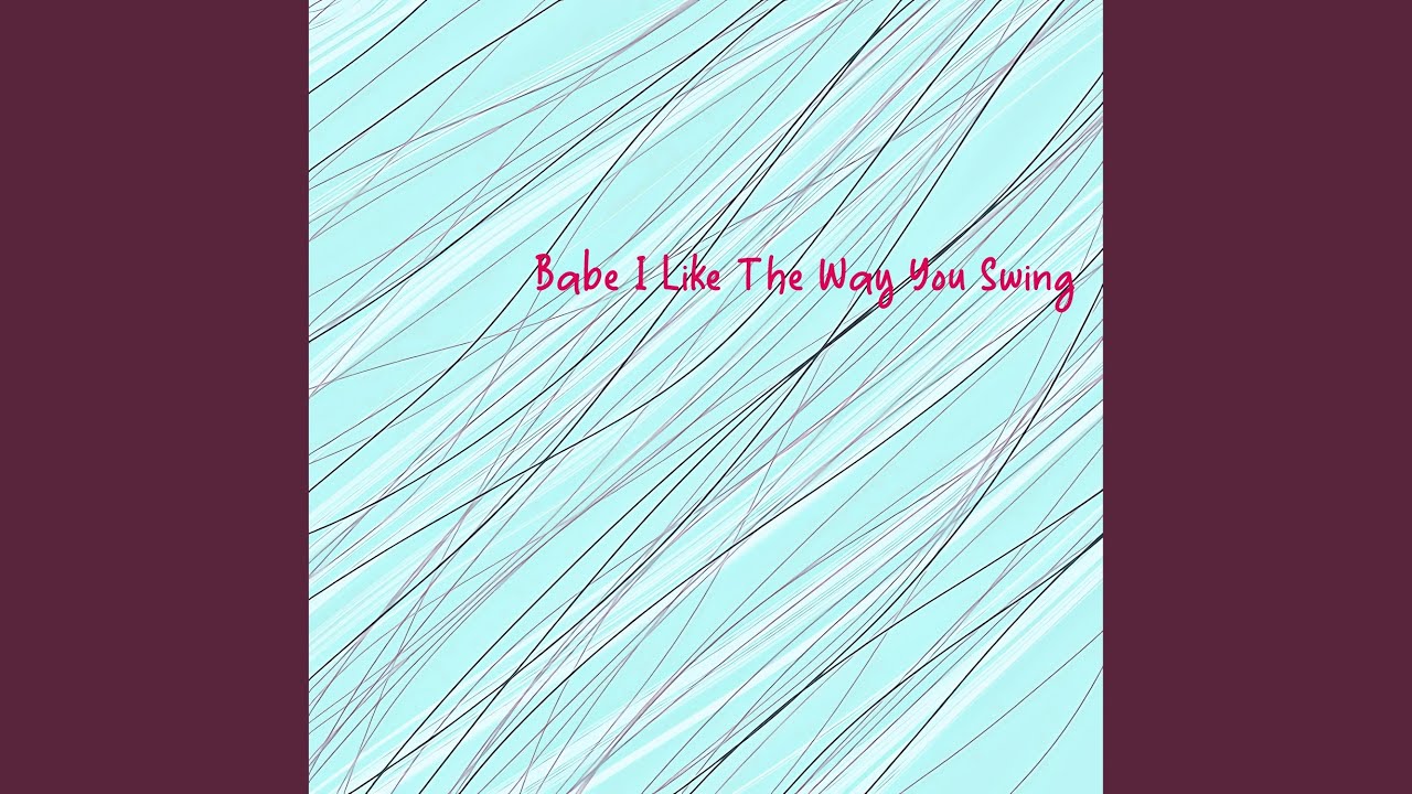 Babe I Like The Way You Swing - YouTube