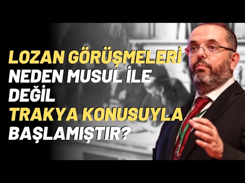 Lozan Görüşmeleri Neden Musul İle Değil Trakya Konusuyla Başlamıştır?