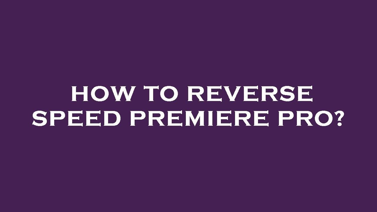 How to reverse speed premiere pro? - YouTube