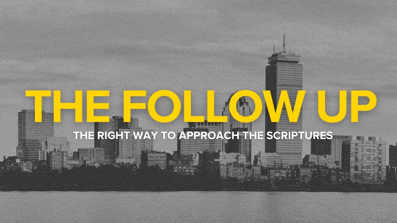 The Follow Up: The Right Way to Approach the Scriptures - YouTube