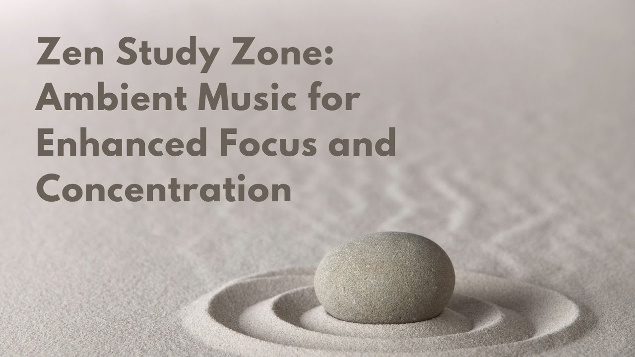 Zen Study Zone: Ambient Music for Enhanced Focus and Concentration ...