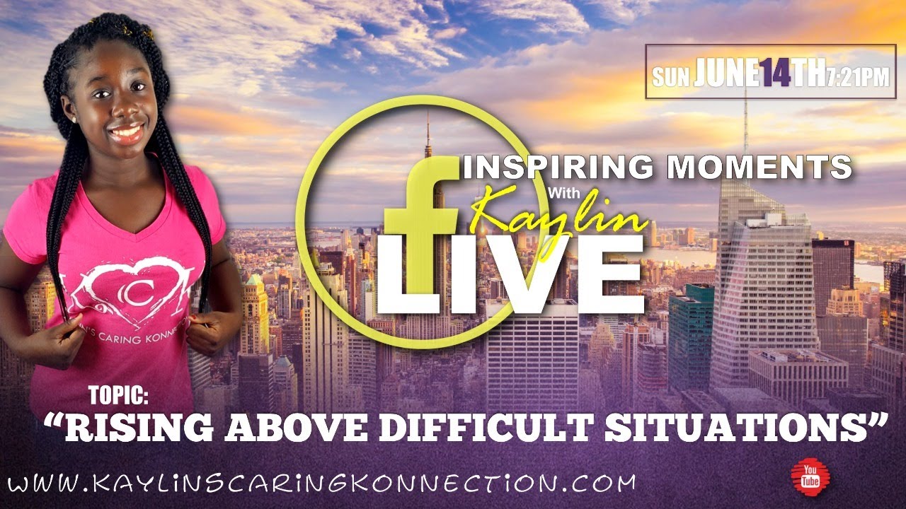 Inspiring Moments with Kaylin - "Rising Above Difficult Situations ...