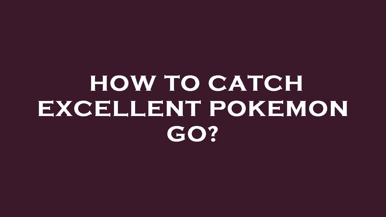 How to catch excellent pokemon go? - YouTube