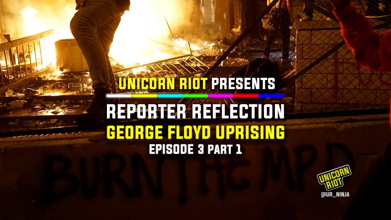 Unicorn Riot Presents Reporter Reflection on George Floyd Uprising ...