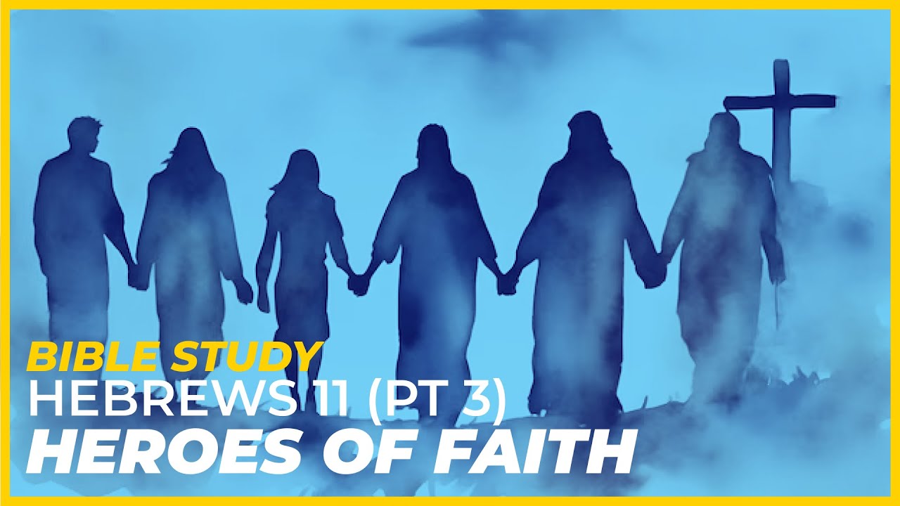 Bible Study - Hebrews 11 (Part 3): Heroes Of Faith - YouTube