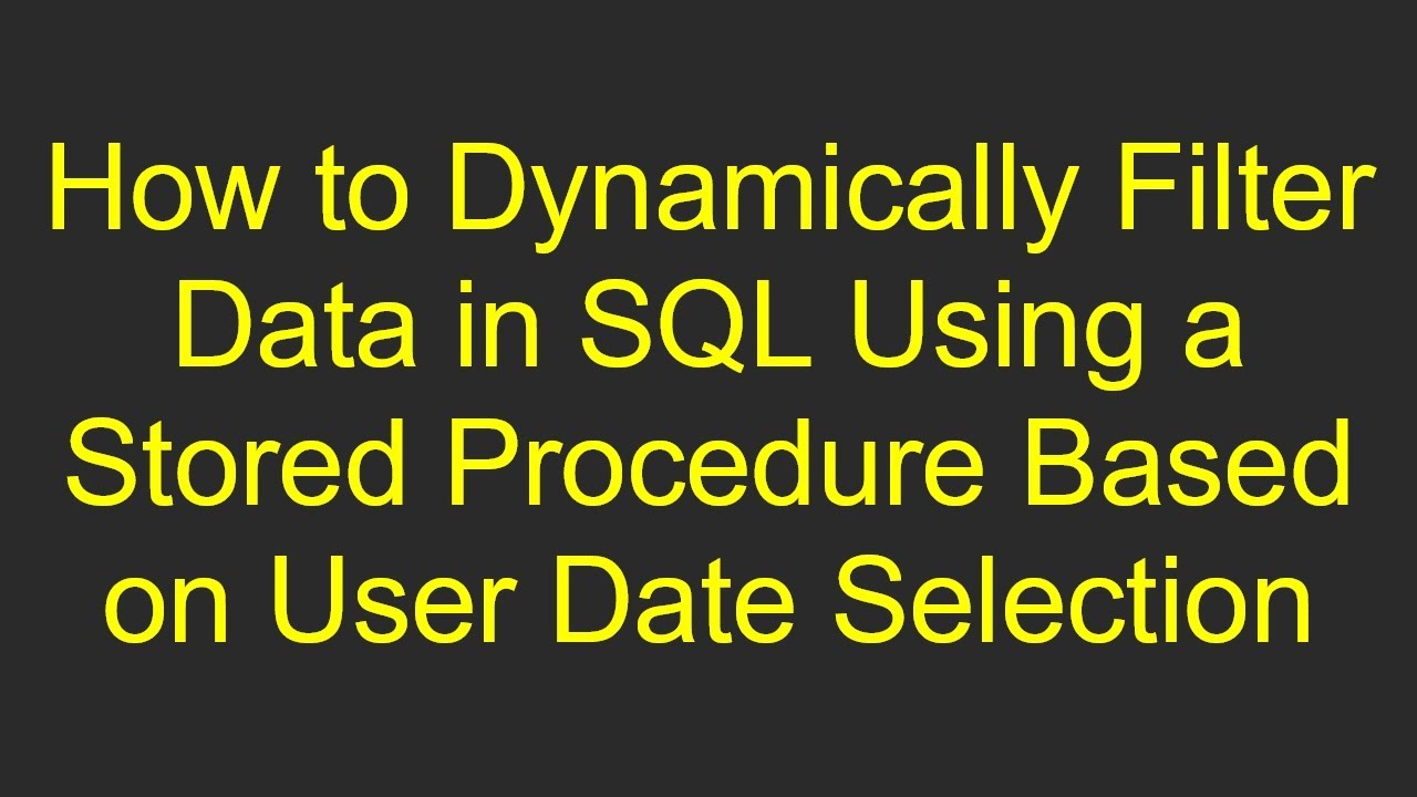 How to Dynamically Filter Data in SQL Using a Stored Procedure Based on User Date Selection ...