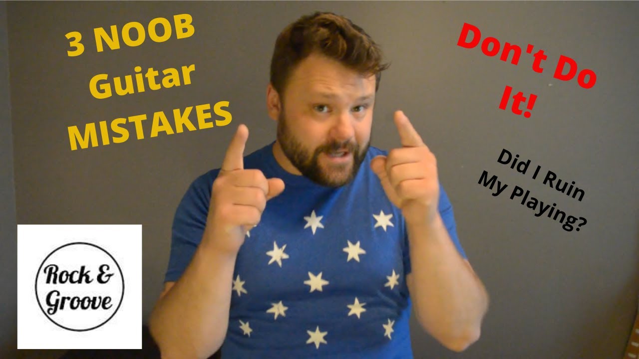 3 Mistakes Noob Guitar Players Make Beginner Guitar Rock And Groove Youtube
